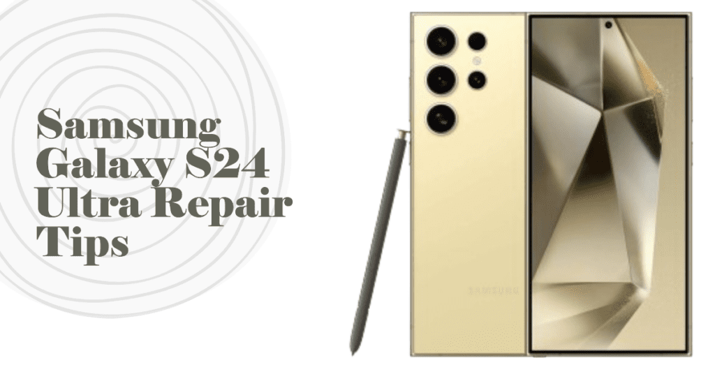 DIY Samsung Galaxy S24 Ultra Repair: What You Need to Know
